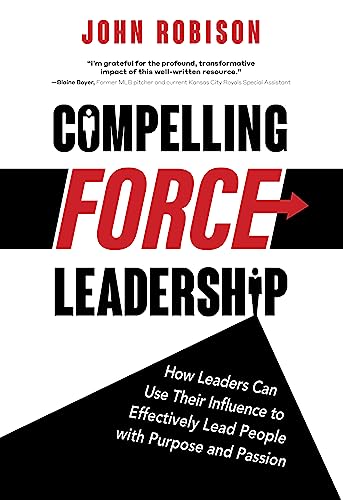 Compelling Force Leadership: How Leaders Can Use Their Influence to ...