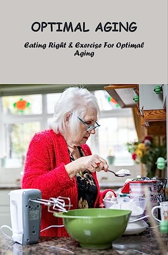 Optimal Aging: Eating Right & Exercise For Optimal Aging by Elizabeth ...