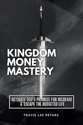 Kingdom Money Mastery: Activate God's Promise for Increase & Escape the ...
