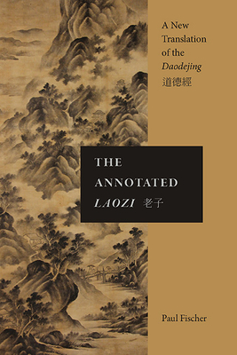 The Annotated Laozi: A New Translation of the Daodejing by Paul Fischer ...