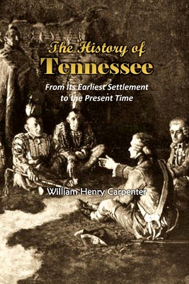 The History of Tennessee: From Its Earliest Settlement to the Present ...