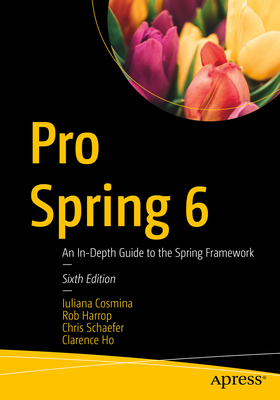 Pro Spring 6: An In-Depth Guide to the Spring Framework by Iuliana Cosmina | Goodreads