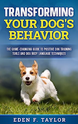 Transforming Your Dog’s Behavior: The Game-Changing Guide to Positive ...
