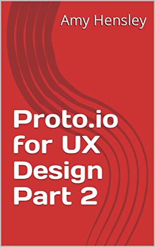 Proto.io for UX Design Part 2 by Amy Hensley | Goodreads
