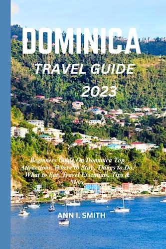 DOMINICA TRAVEL GUIDE 2023: Beginners Guide On Dominica Top Attractions ...