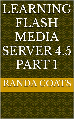 Learning Flash Media Server 4.5 Part 1 by Randa Coats | Goodreads