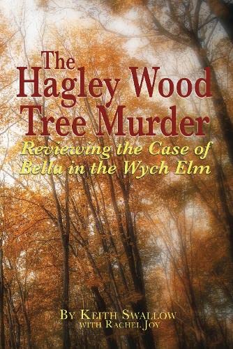 The Hagley Wood Tree Murder: Reviewing the Case of Bella in the Wych Elm by Keith Swallow ...