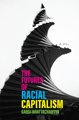 The Futures of Racial Capitalism by Gargi Bhattacharyya | Goodreads