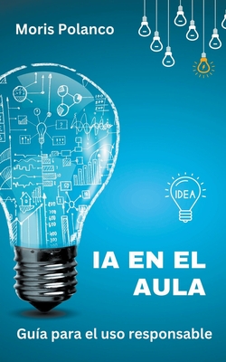 IA en el aula. Guía para el uso responsable by Moris Polanco | Goodreads