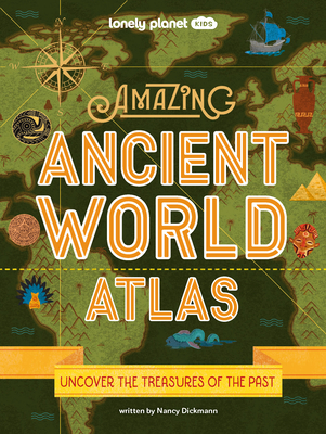 Lonely Planet Kids Amazing Ancient World Atlas by Nancy Dickmann ...