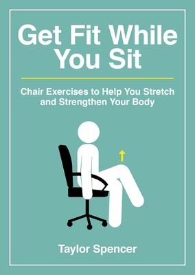 Get Fit While You Sit: Chair Exercises to Help You Stretch and ...