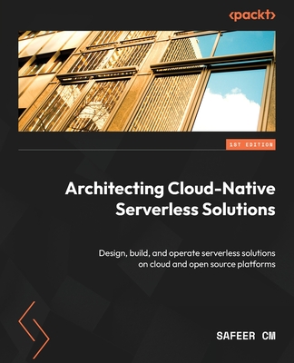 Architecting Cloud-Native Serverless Solutions: Design, build, and ...