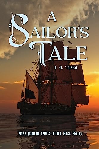 A Sailor's Tale: Miss Judith 1902-1904 Miss Molly by E G 'lusko | Goodreads