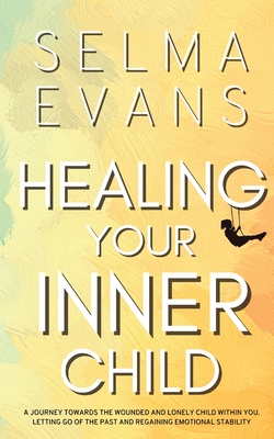 Healing Your Inner Child: A Journey Towards the Wounded and Lonely ...
