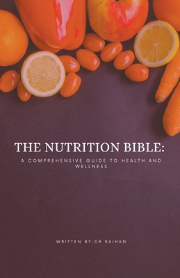 The Nutrition Bible: A Comprehensive Guide to Health and Wellness by Dr ...