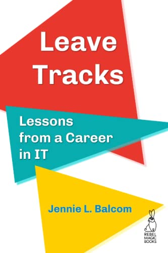 LEAVE TRACKS: Lessons from a Career in IT by Jennie Balcom | Goodreads