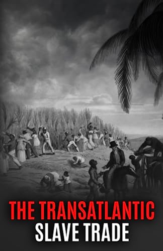 The Transatlantic Slave Trade: Uncover the Shocking Story of How 12.5 ...