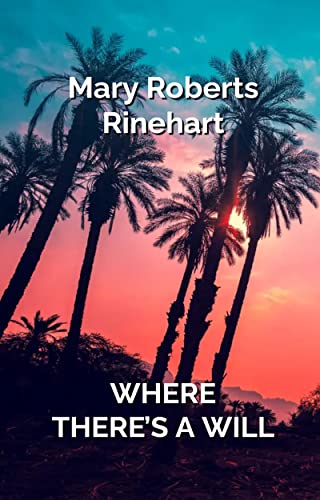 WHERE THERE’S A WILL by Mary Roberts Rinehart | Goodreads