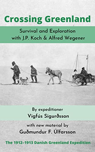 Crossing Greenland: Survival and Exploration with J.P. Koch & Alfred Wegener by Gudmundur Freyr ...