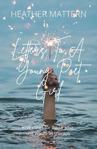 Letters To A Young Poet Girl: Love Notes For Those Who Use Words As ...