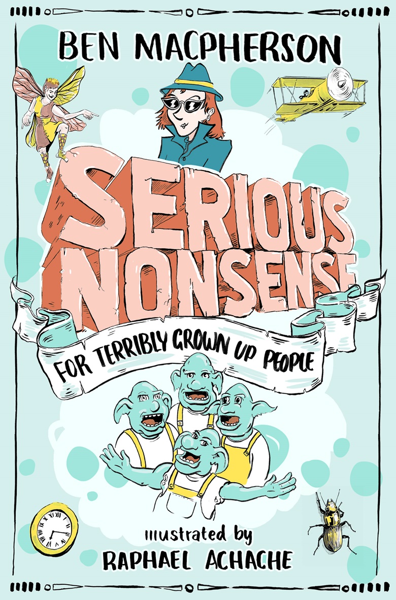 Serious Nonsense for Terribly Grown Up People by Ben Macpherson | Goodreads