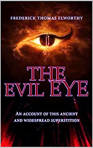 The Evil Eye : AN ACCOUNT OF THIS ANCIENT AND WIDESPREAD SUPERSTITION ...