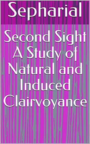 Second Sight A Study of Natural and Induced Clairvoyance by Sepharial | Goodreads