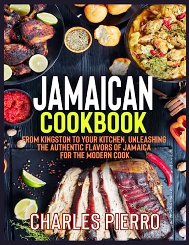 Jamaican Cookbook: From Kingston to Your Kitchen, Unleashing the ...