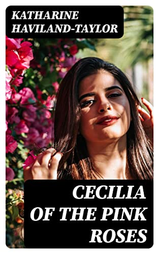 Cecilia of the Pink Roses by Katharine Haviland-Taylor | Goodreads