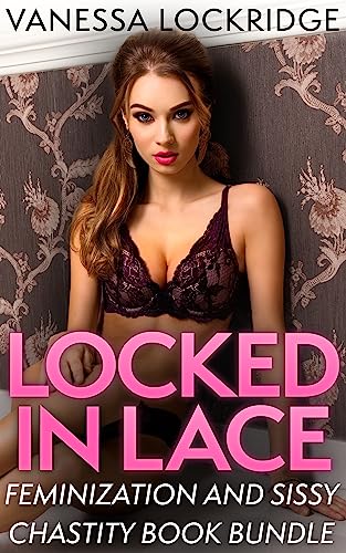 Locked in Lace: Feminization and Sissy Chastity Bundle by Vanessa Lockridge | Goodreads