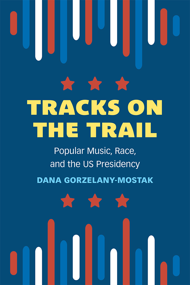 Tracks on the Trail: Popular Music, Race, and the US Presidency by Dana ...