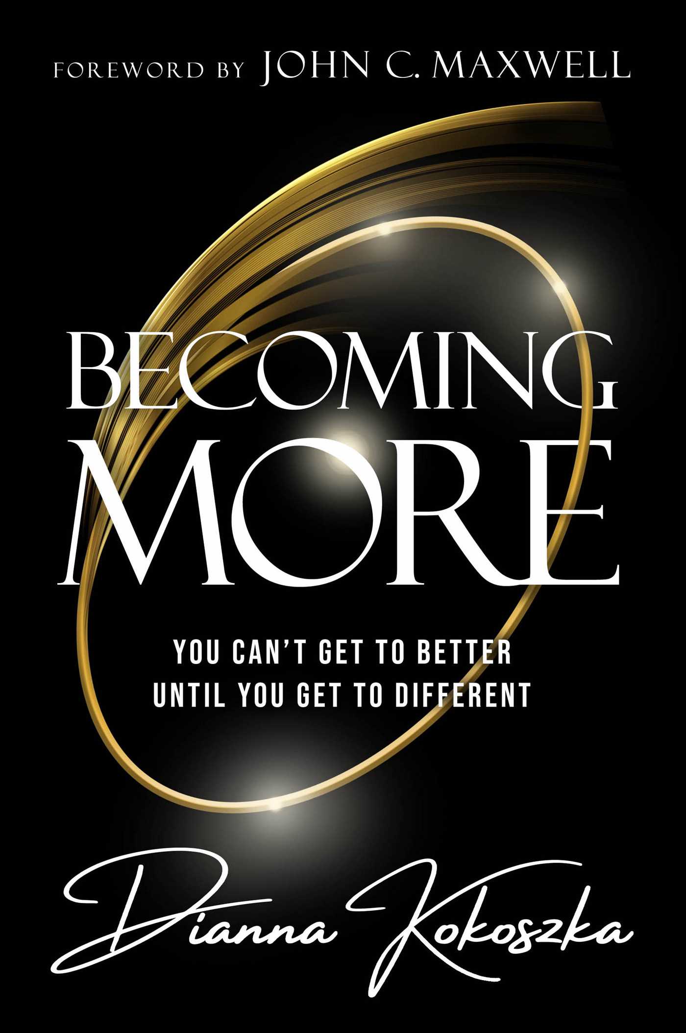 Becoming More: You Can't Get to Better Until You Get to Different by ...