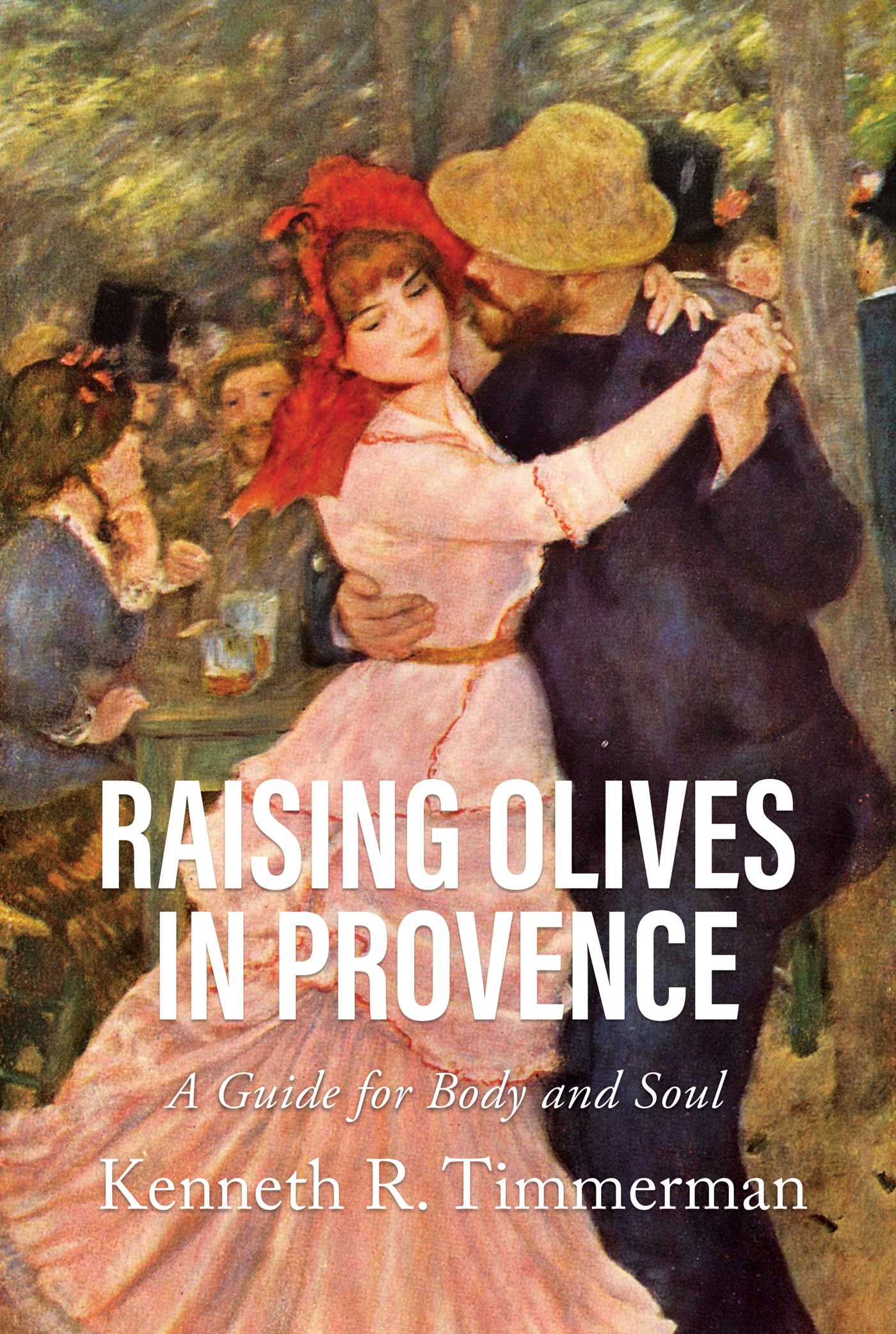 Raising Olives in Provence: A Guide for Body and Soul by Kenneth R ...