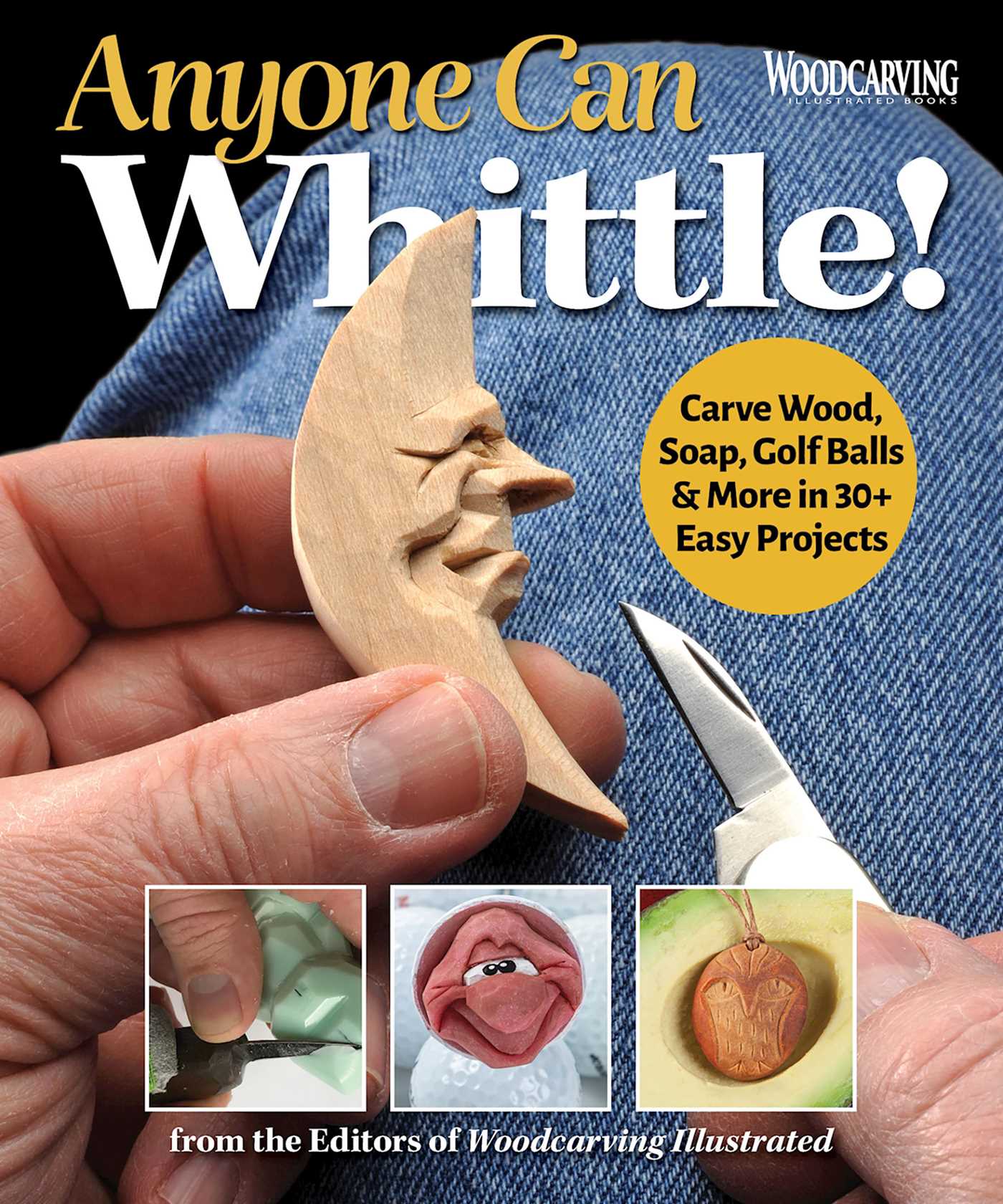 Anyone Can Whittle! Carve Wood, Soap, Golf Balls & More in 30+ Easy ...