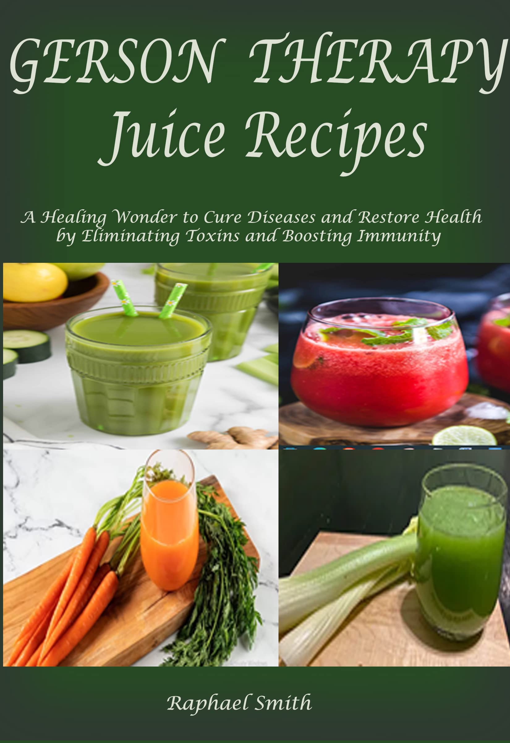 Gerson Therapy Juice Recipes: A Healing Wonder to Cure Diseases and Restore Health by ...