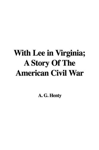 With Lee in Virginia: A Story of the American Civil War by G.A. Henty ...