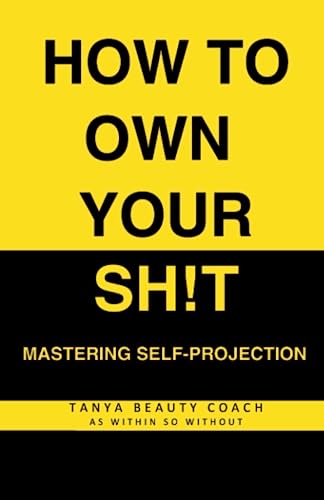 HOW TO OWN YOUR SH!T: MASTERING SELF-PROJECTION by Tanya Beauty Coach ...