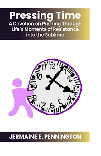 Pressing Time: A Devotion on Pushing Through Life’s Moments of ...