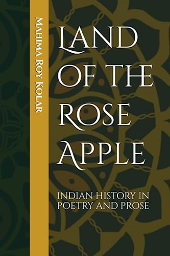 Land of the Rose Apple: Indian History in Poetry and Prose by Mahima ...