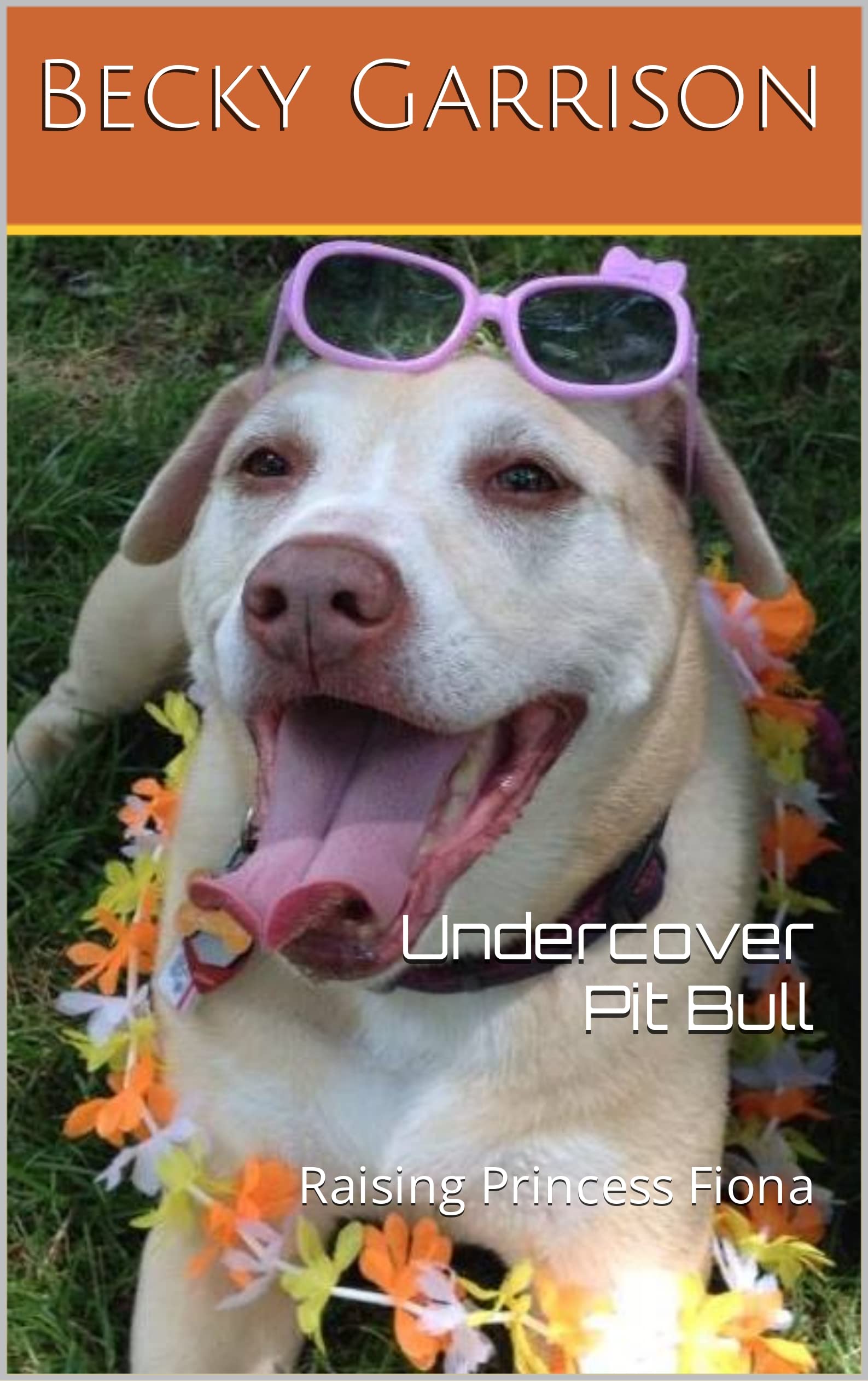 Undercover Pit Bull: Raising Princess Fiona by Becky Garrison | Goodreads