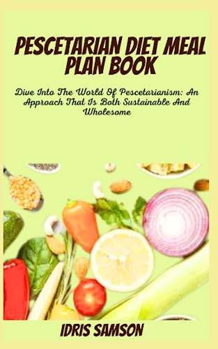 PESCETARIAN DIET MEAL PLAN BOOK: Dive Into The World Of Pescetarianism ...
