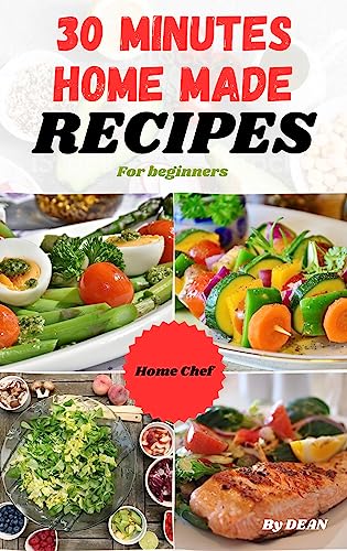 30 MINUTE HOMEMADE RECIPES FOR BEGINNERS : Detailed step by step 30 ...