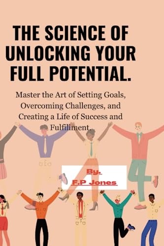 THE SCIENCE OF UNLOCKING YOUR FULL POTENTIAL.: Master the Art of ...