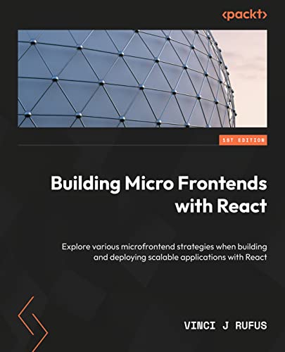 Building Micro Frontends with React 18: Develop and deploy scalable applications using micro ...