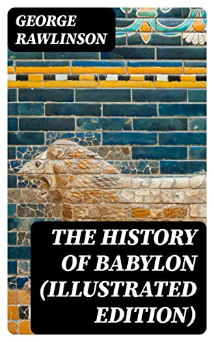 The History of Babylon (Illustrated Edition) by George Rawlinson ...