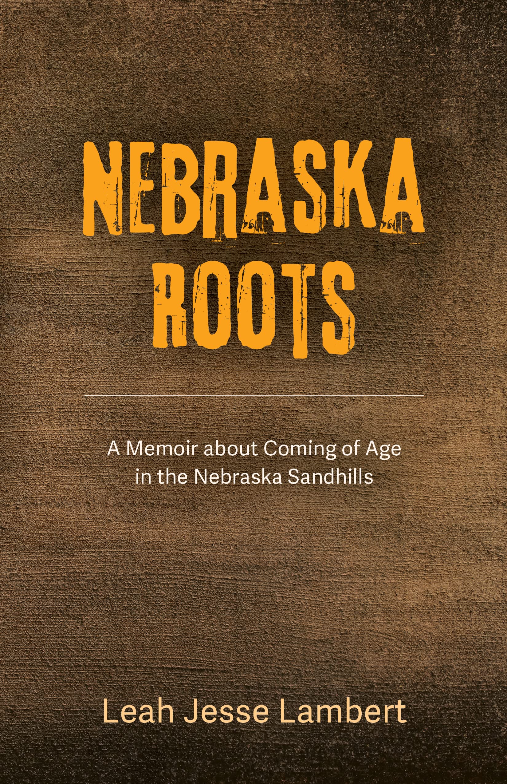 Nebraska Roots: A Memoir about Coming of Age in the Nebraska Sandhills ...