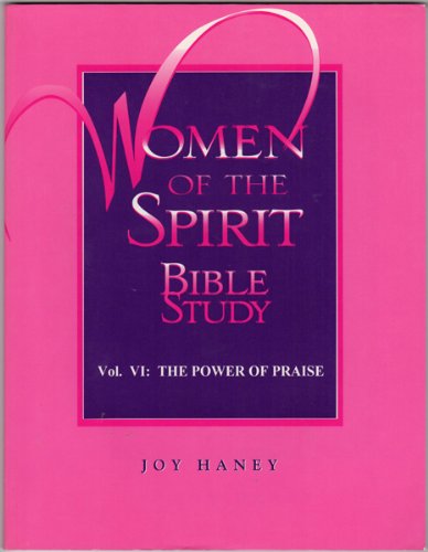 Women of the Spirit Bible Study, Vol. 6: The Power of Praise by Joy ...