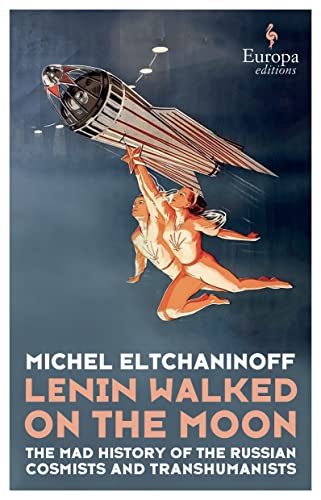 Lenin Walked on the Moon by Michel Eltchaninoff | Goodreads
