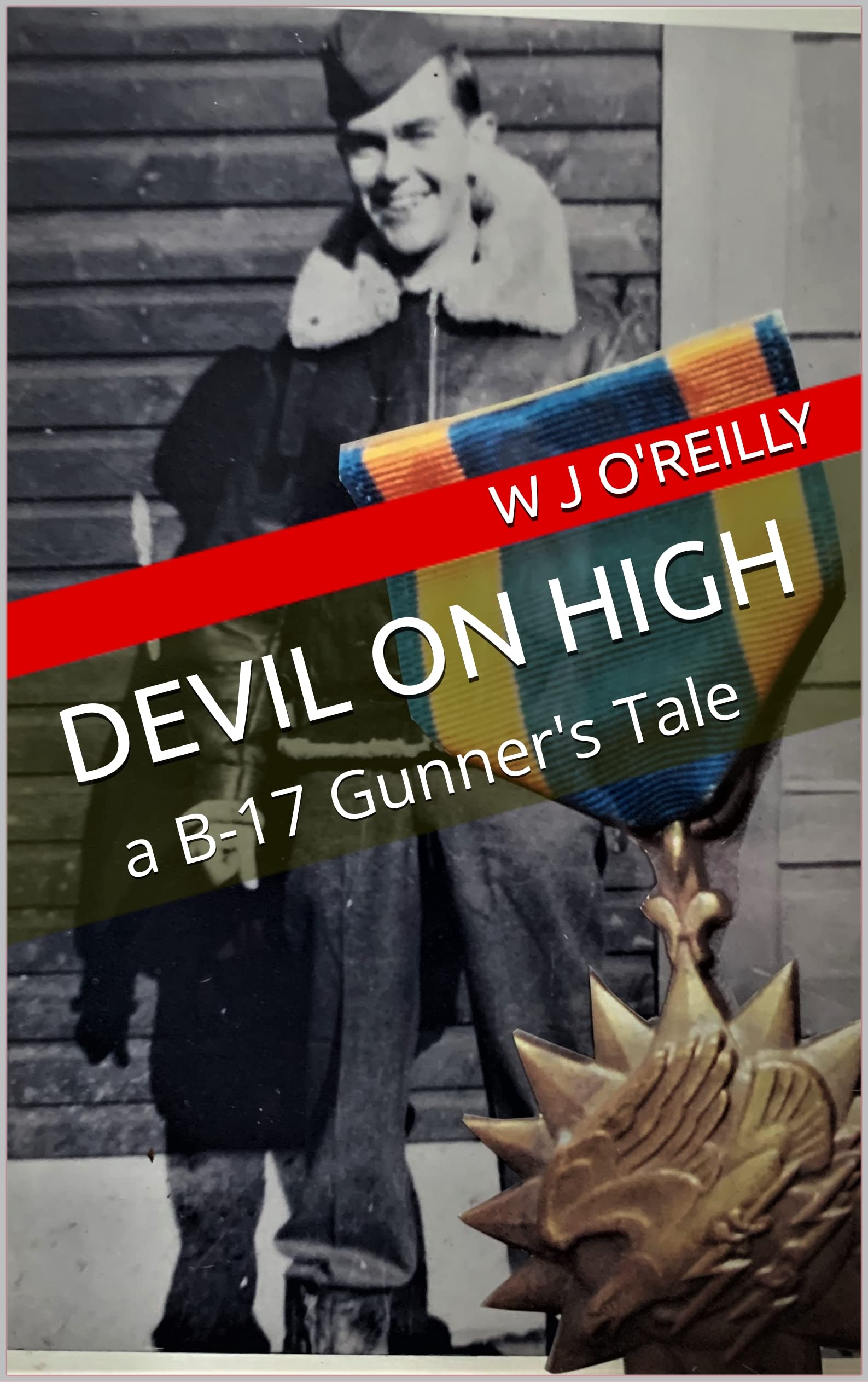 Wild Bill From Boston: A B-17 Bomber Left Waist Gunner's Tale by W J O ...
