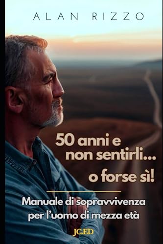 50 anni e non sentirli... o forse sì!: Manuale di sopravvivenza per l ...